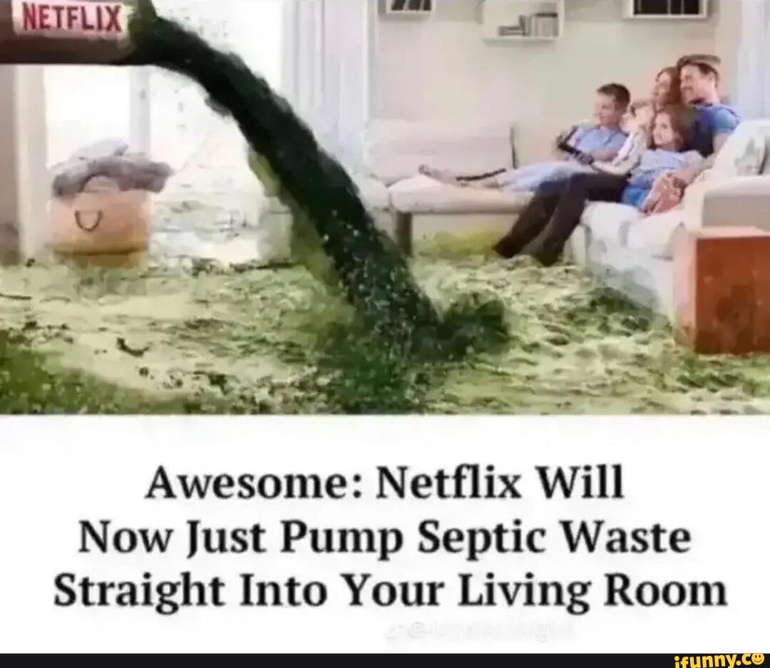 Awesome: Netflix Will Now Just Pump Septic Waste Straight Into Your ...