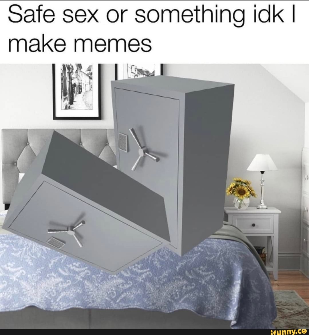 Safe sex or something idk I make meme - iFunny