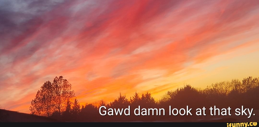 Gawd damn look at that sky. - iFunny