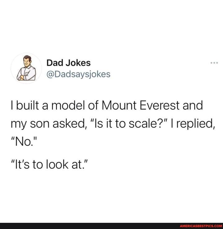 Dad Jokes @Dadsaysjokes I built a model of Mount Everest and my son ...