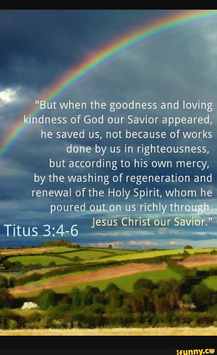 "But when the goodness and loving kindness of God our Savior appeared ...