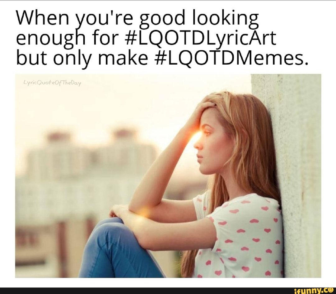 Goodlookingenough memes. Best Collection of funny Goodlookingenough ...