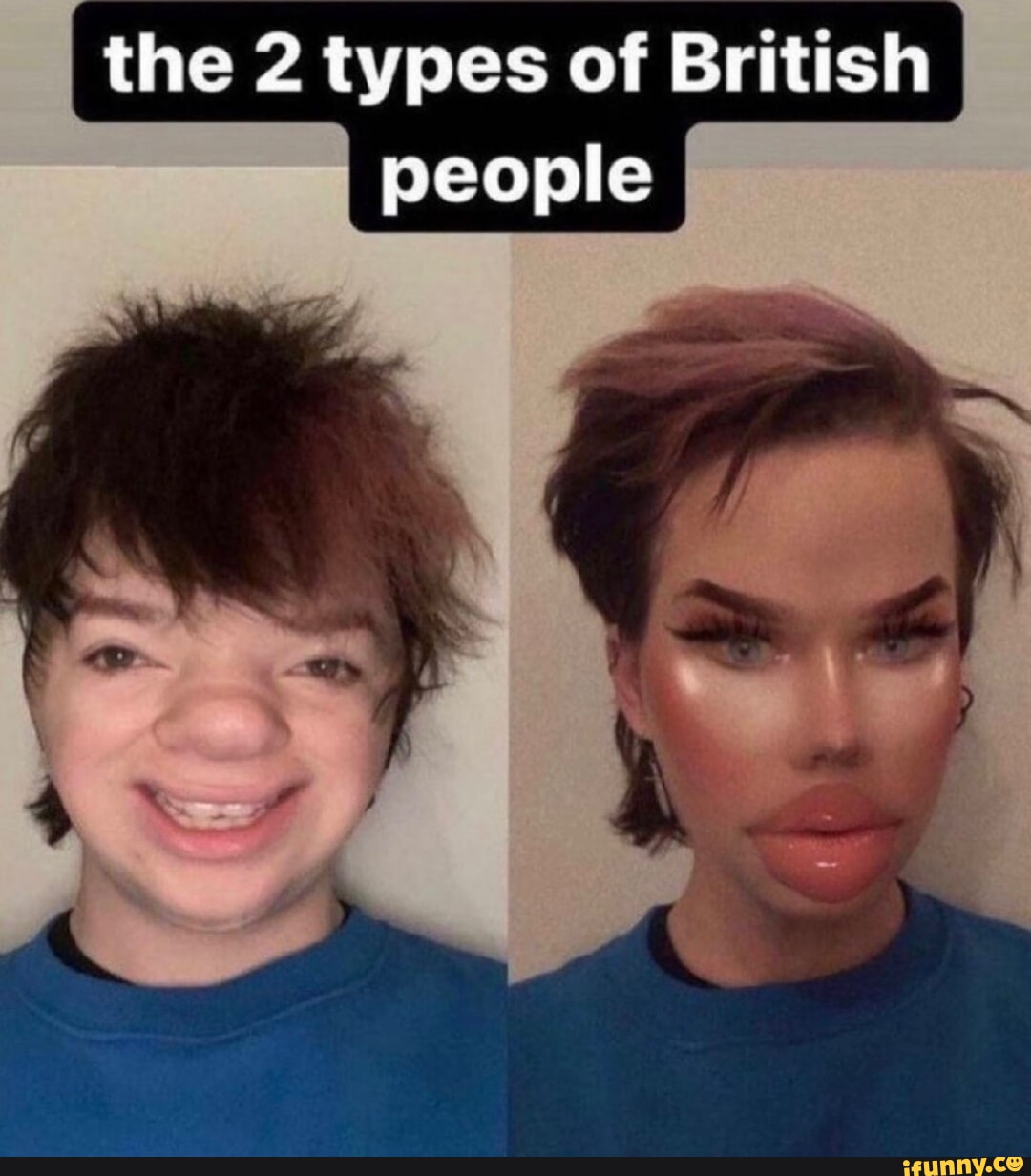 The 2 types of British people - iFunny