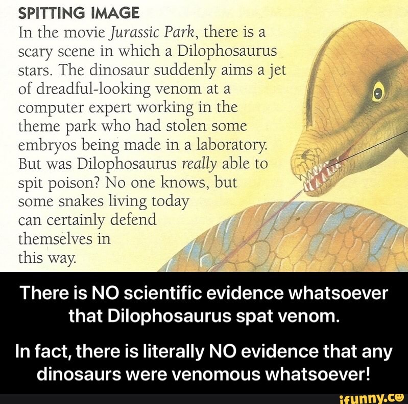 SPITTING IMAGE In the movie Jurassic Park, there is a scary scene in ...