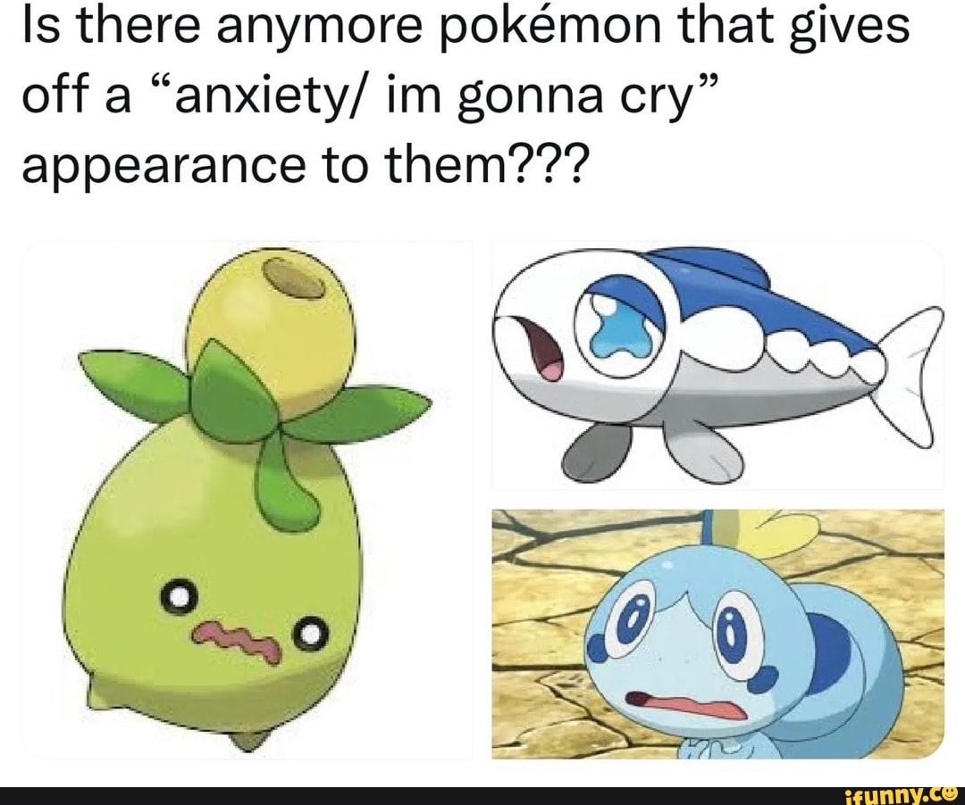 Is there anymore pokemon that gives off a "anxiety/ im gonna cry ...