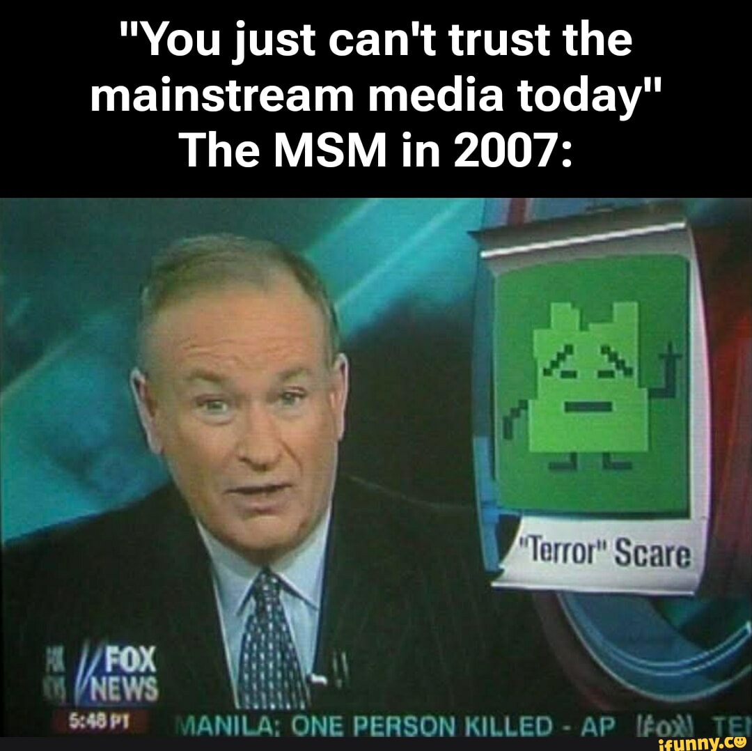 "You just can't trust the mainstream media today" The MSM in 2007 ...
