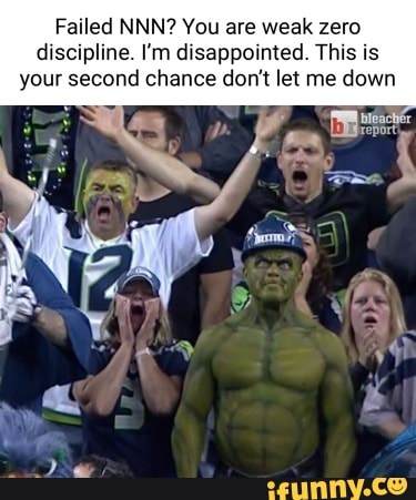 Failed NNN? You are weak zero discipline. I'm disappointed. This is ...