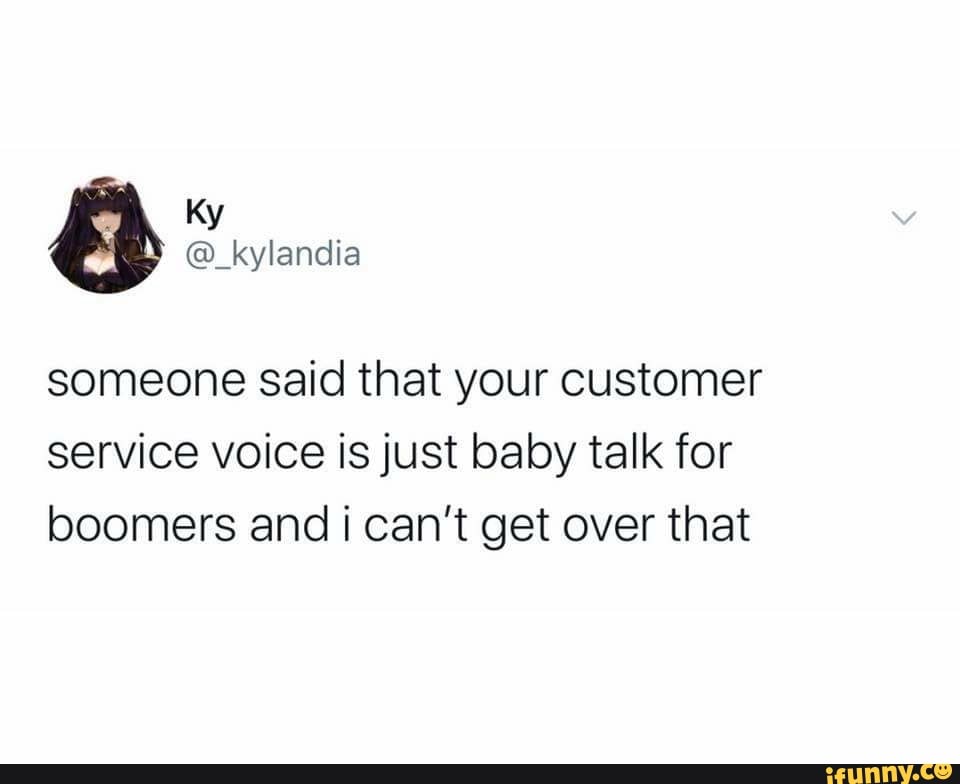 Someone said that your customer service voice is just baby talk for ...