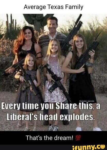 Average Texas Family Every time you Share this, Liberal's head explodes ...