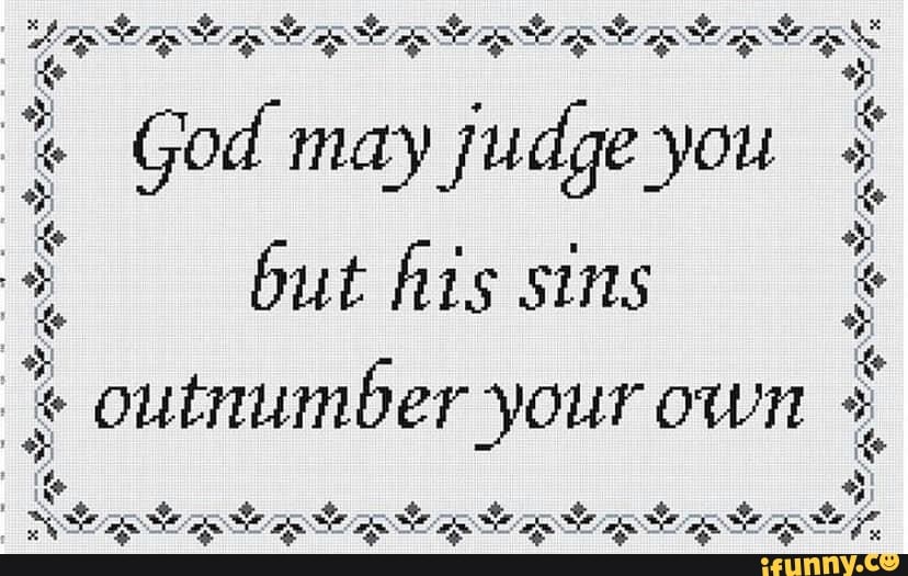 God may judge you but his sins outnumber your own - iFunny