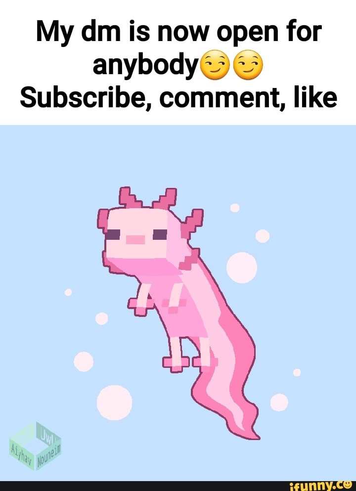 My dm is now open for anybody Subscribe, comment, like - iFunny