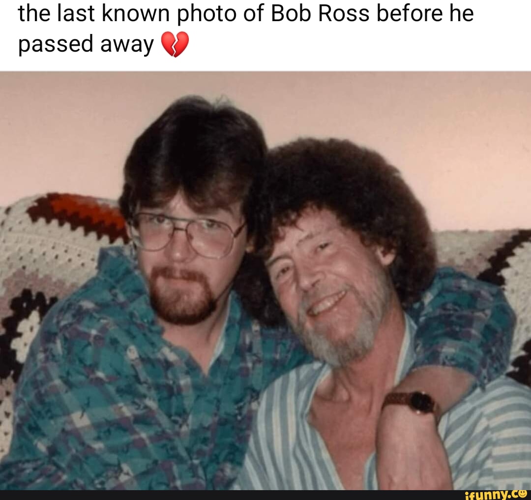 The last known photo of Bob Ross before he passed away - iFunny