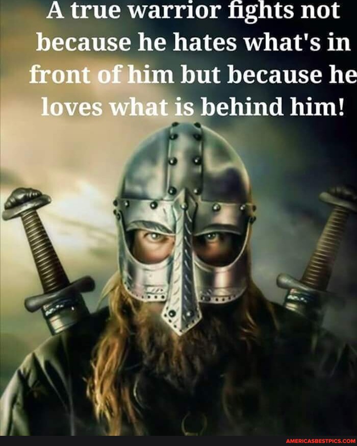 A true warrior fights not because he hates what's in front of him but ...