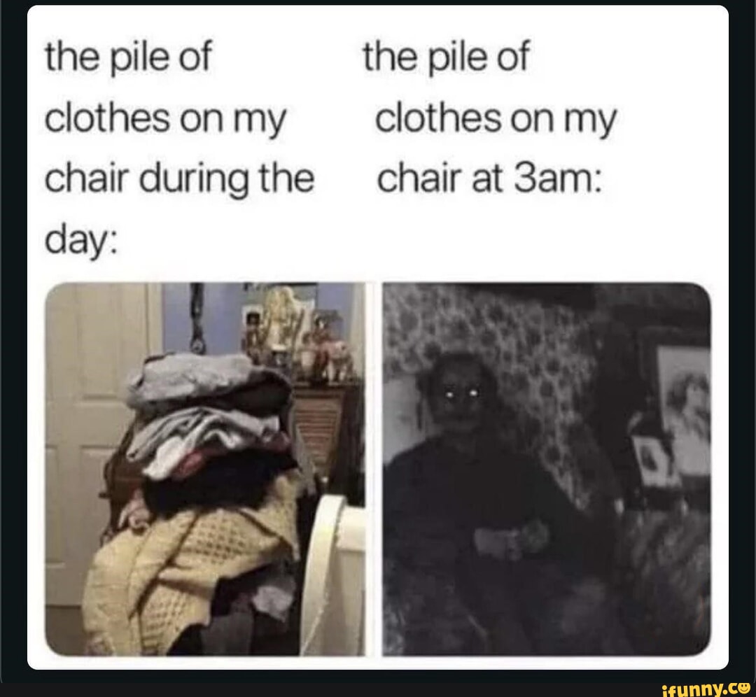 Creepy... 😱 - the pile of clothes on my chair during the day: the pile ...