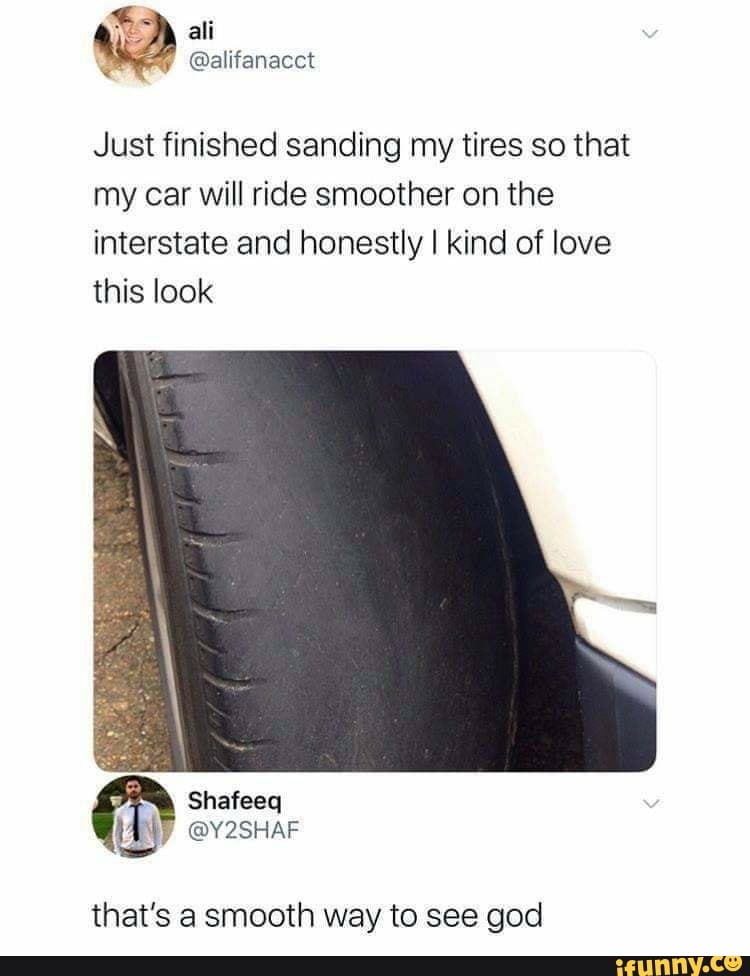 Just finished sanding my tires so that my car will ride smoother on the ...