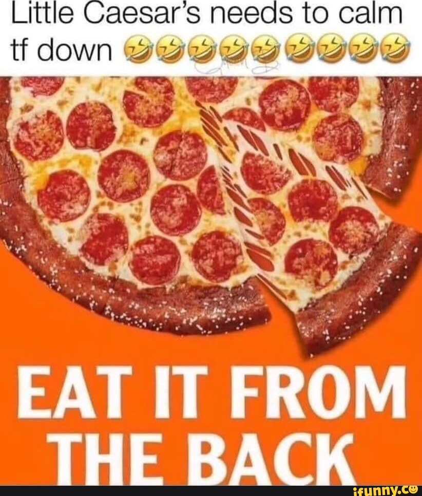 Lie Caesars needs to calm down EAT IT FROM THE BACK - iFunny