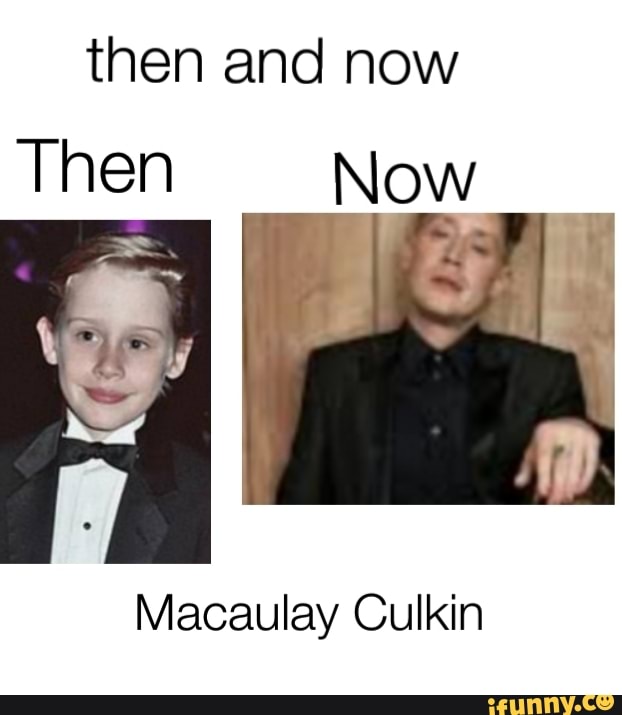 Then and now Then Now Macaulay Culkin - iFunny