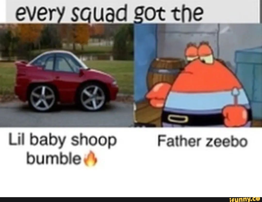Every squad got the Lil baby shoop Father zeebo bumble - iFunny