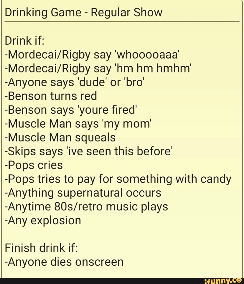Drinking Game - Regular Show Drink if: say 'whooooaaa' say 'hm hm hmhm ...