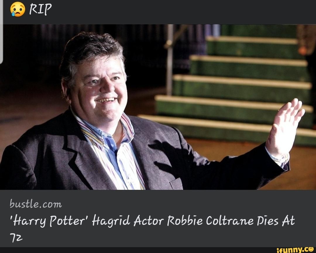 RIP 'Harry Potter' Hagrid Actor Robbie Coltrane Dies At - iFunny