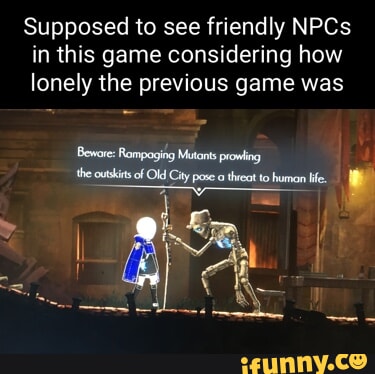 Supposed to see friendly NPCs in this game considering how lonely the ...