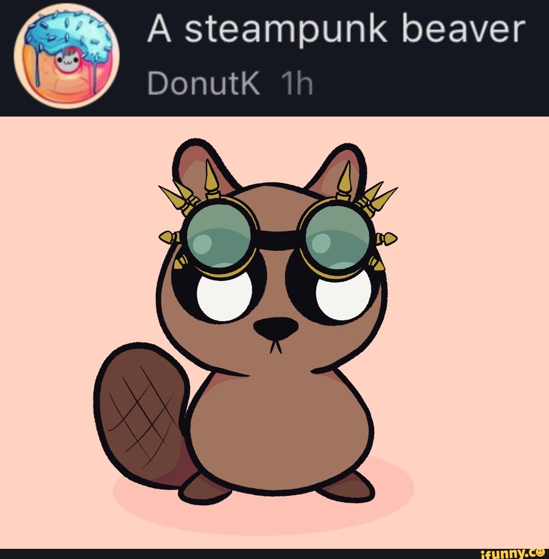 A steampunk beaver DonutK - iFunny