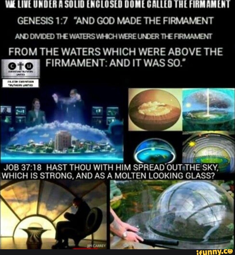 WE UNDER A SOLID ENGLOSED DOME GALLED THE FIRMAMENT GENESIS "AND GOD ...