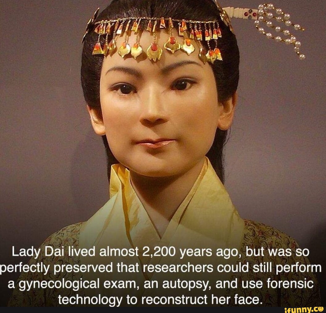 Lady Dai lived almost 2,200 years ago, but was so perfectly preserved ...