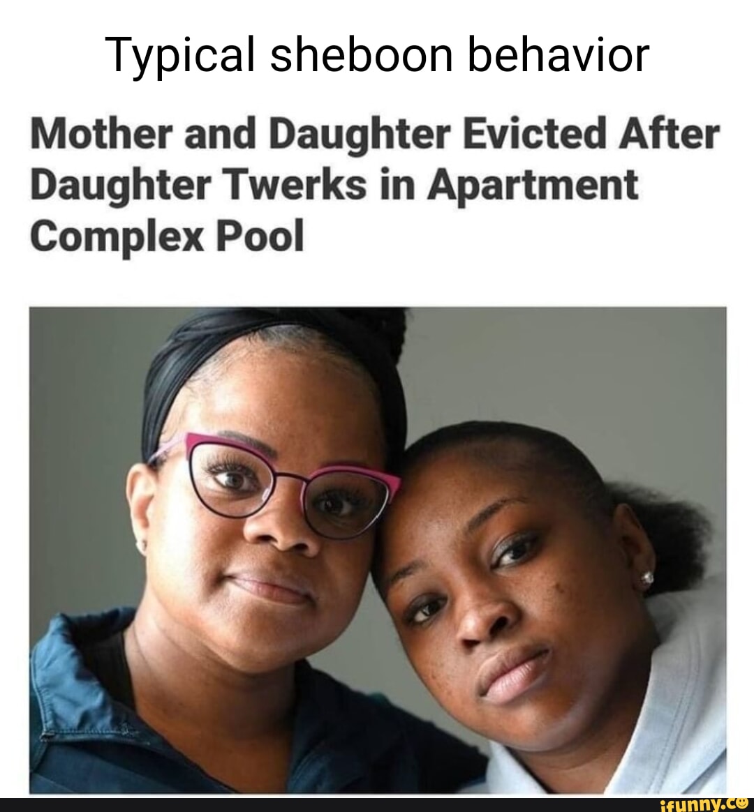 Typical sheboon behavior Mother and Daughter Evicted After Daughter ...