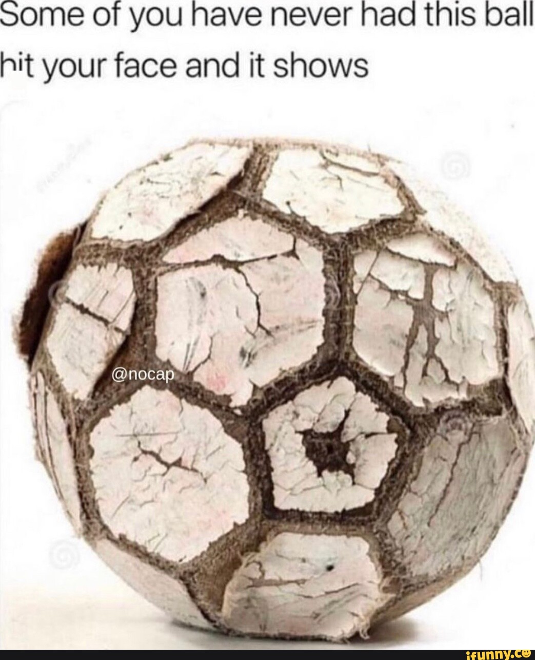 Some of you Nave never had this ball hit your face and it shows - iFunny