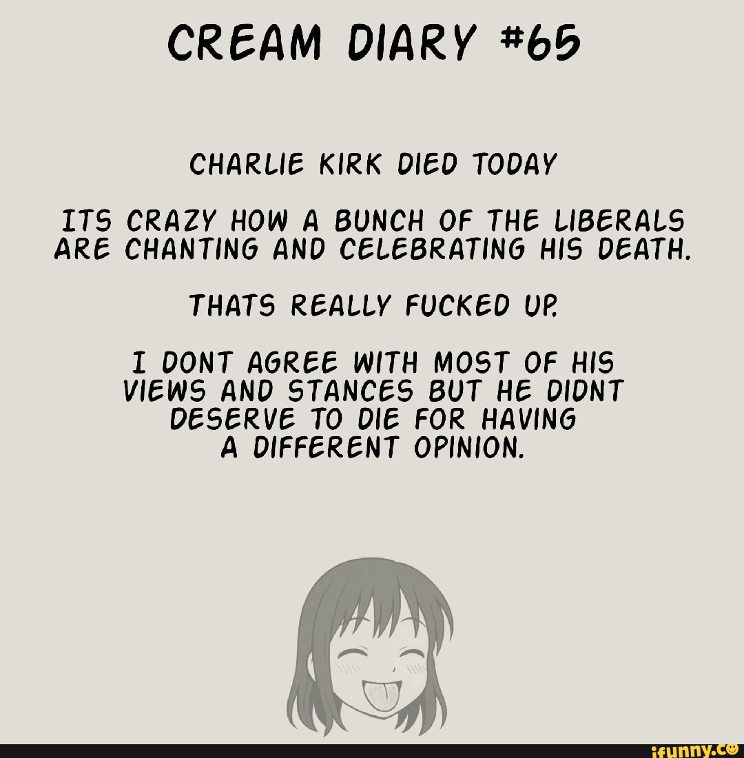 CREAM DIARY *65 CHARLIE KIRK DIED TODAY ITS CRAZY HOW A BUNCH OF THE ...