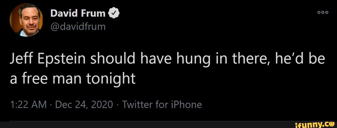 David Frum@ & @davidfrum David Frum Jeff Epstein should have hung in ...