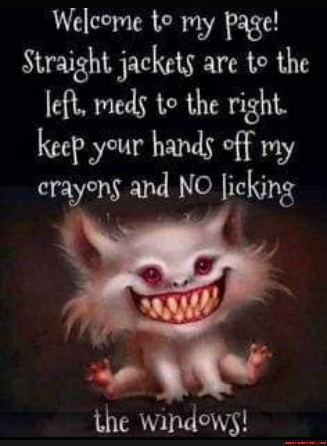 Welcome to my Page! Straight jackets are te the left, meds to the right ...