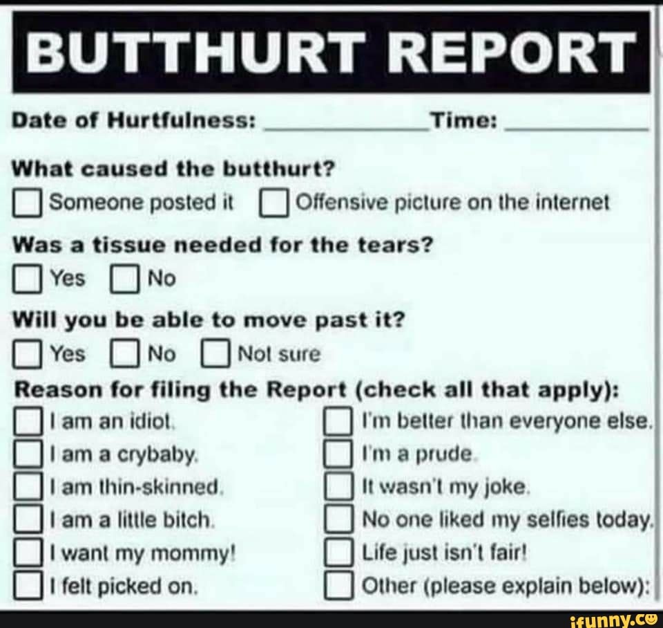 BUTTHURT REPORT Date of Hurtfulness: Time: What caused the butthurt ...
