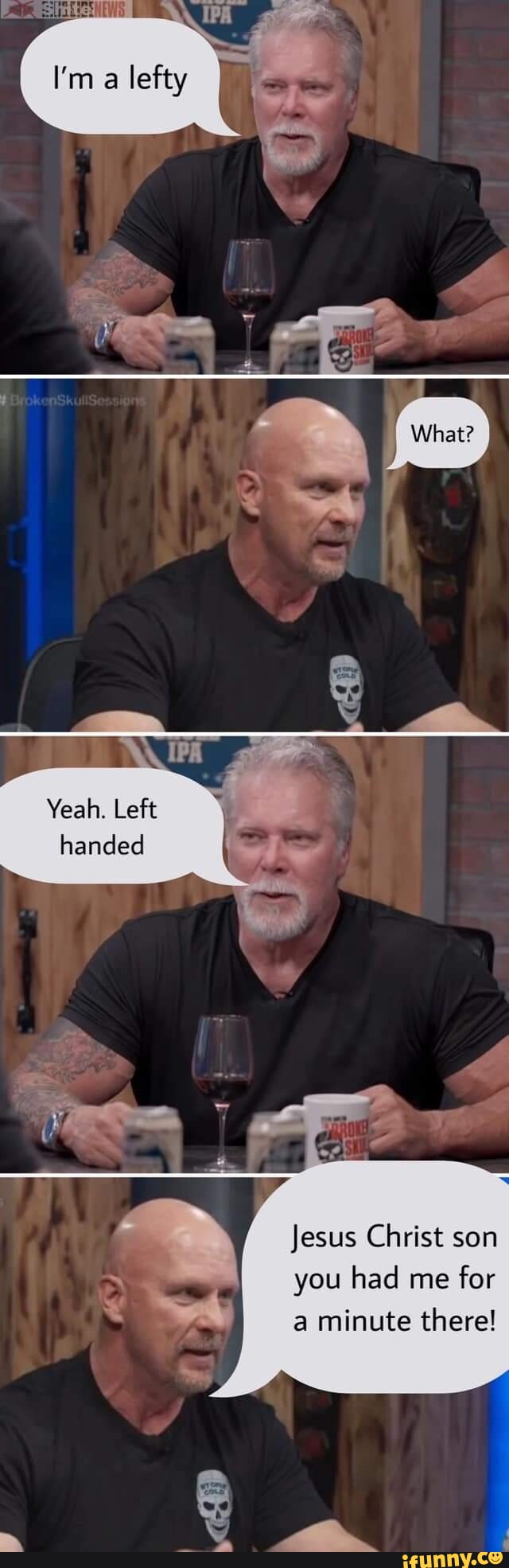 I'm a lefty Yeah. Left handed Jesus Christ son you had me for a minute ...