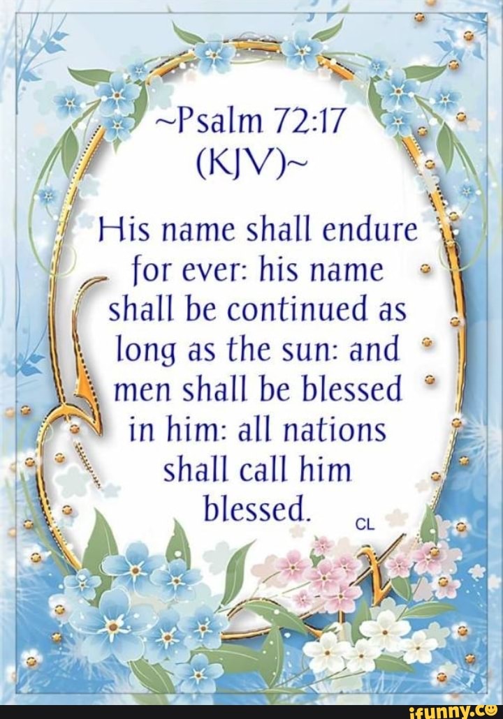 ~Psalm (KJV)~ His name shall endure for ever: his name shall be ...