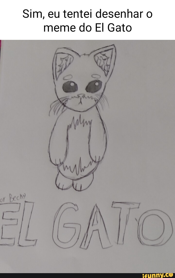 Sim, eu tentei desenhar o meme do El Gato - iFunny Brazil