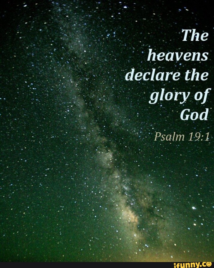 The heavens declare the glory of God Psalm - iFunny