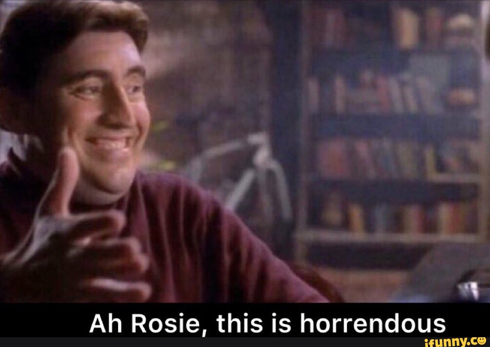 Ah Rosie, this is horrendous - iFunny