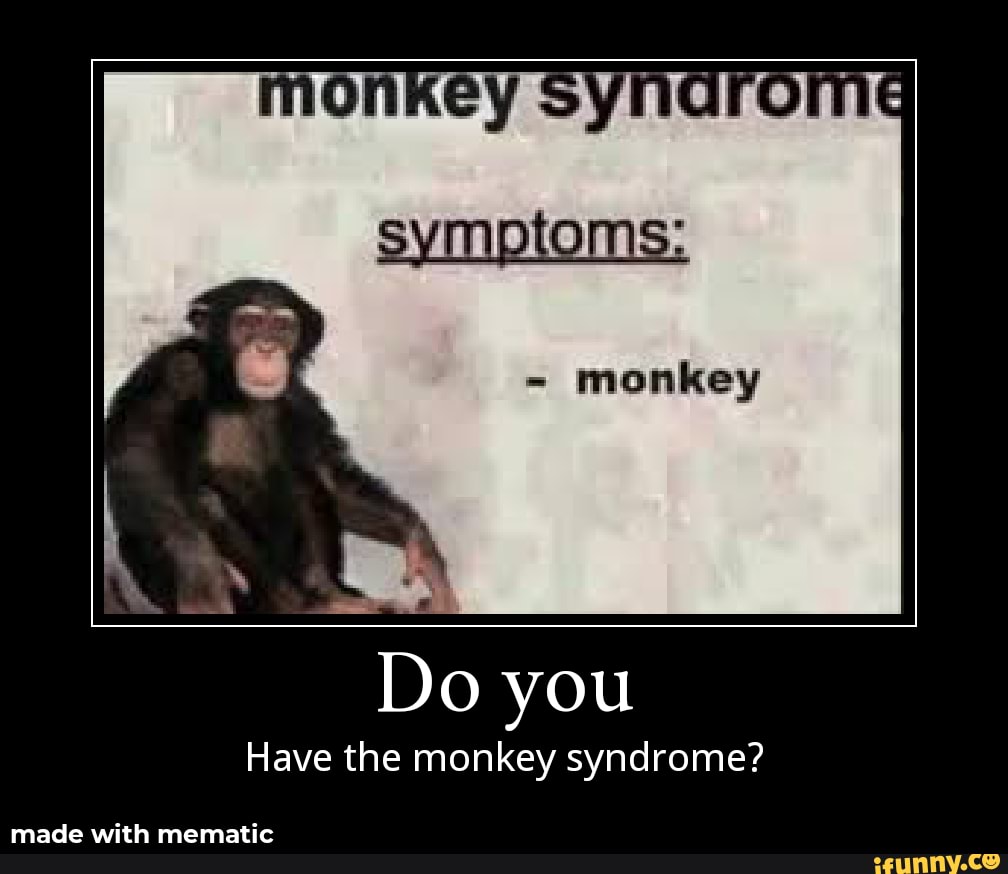 Do you Have the monkey syndrome? - iFunny