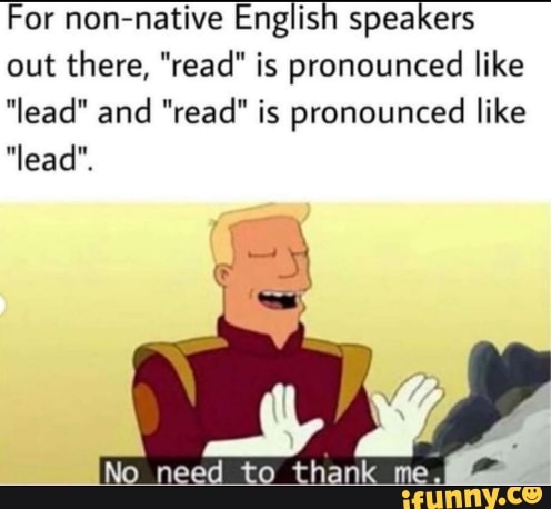 For non-native English speakers out there, "read" is pronounced like ...