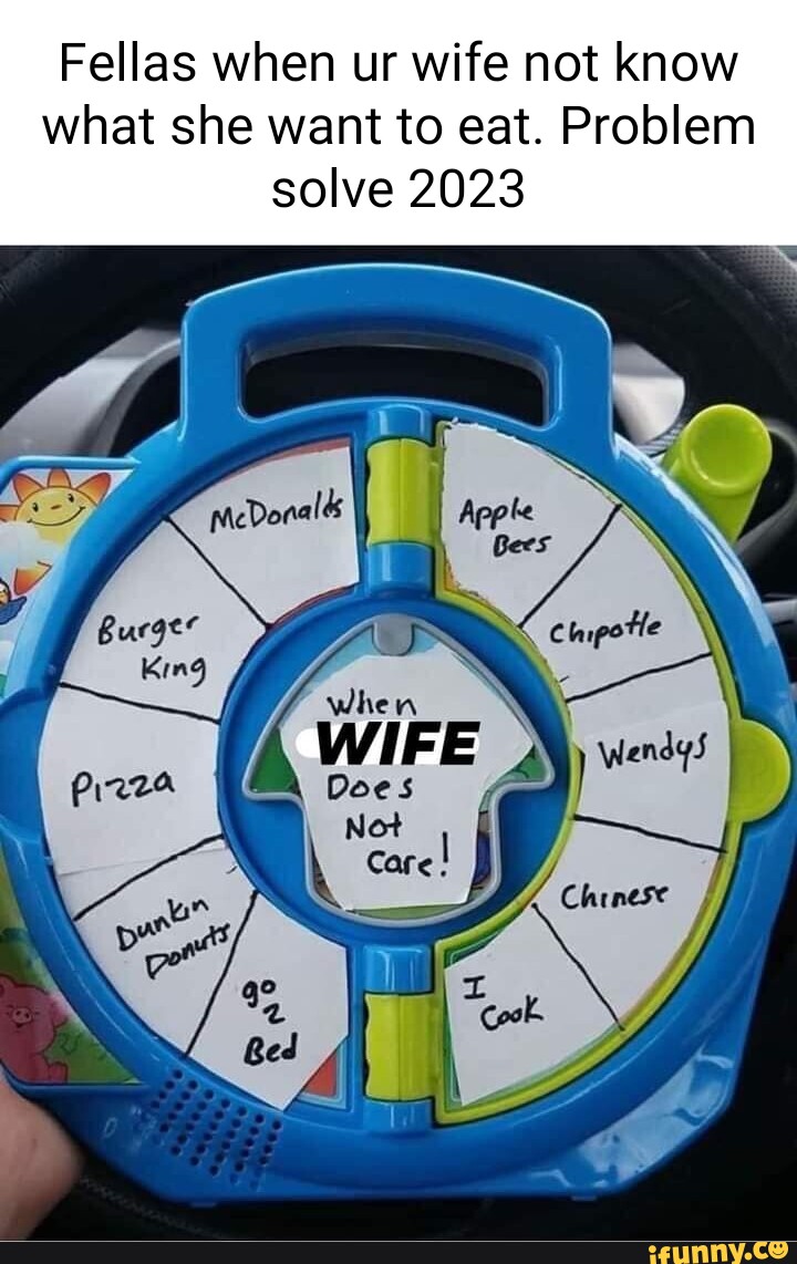 Fellas when ur wife not know what she want to eat. Problem solve 2023 - iFunny