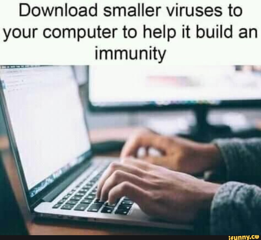 Download smaller viruses to your computer to help it build an immunity ...