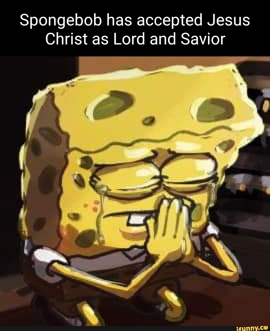 Spongebob has accepted Jesus Christ as Lord and Savior 4, - iFunny