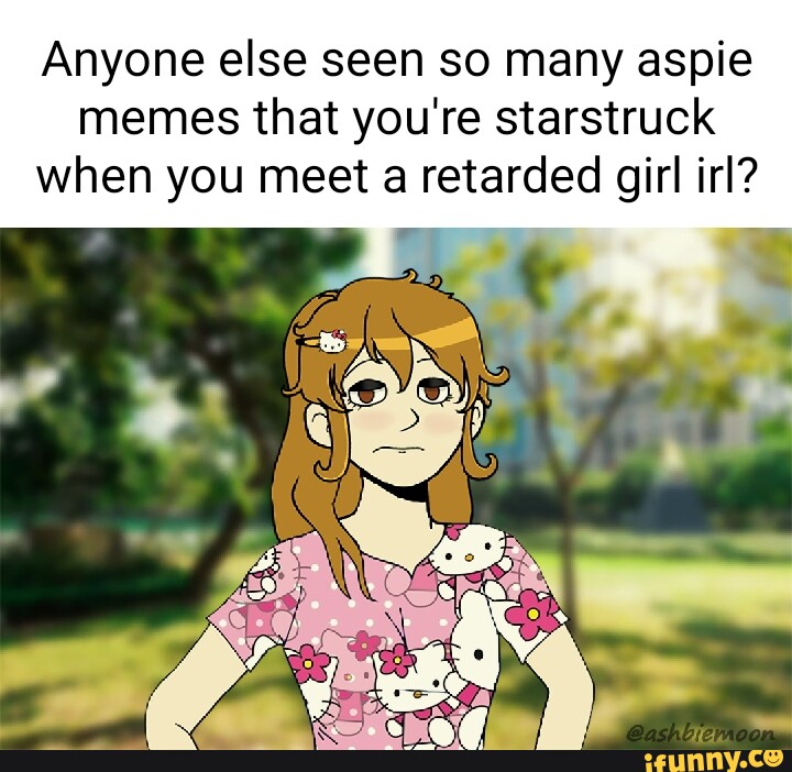 Anyone else seen so many aspie memes that you're starstruck when you ...