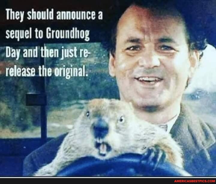 They should announce a sequel to Groundhog just 'Day -release the ...