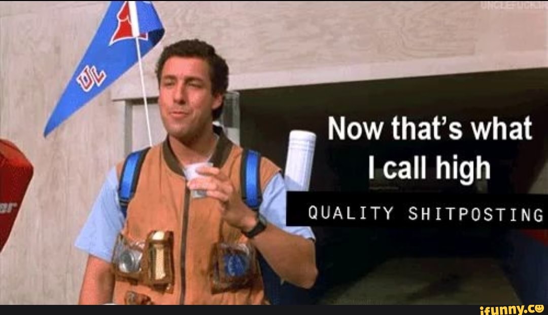 Now that's what call high QUALITY QUALITY SHITPOSTING - iFunny