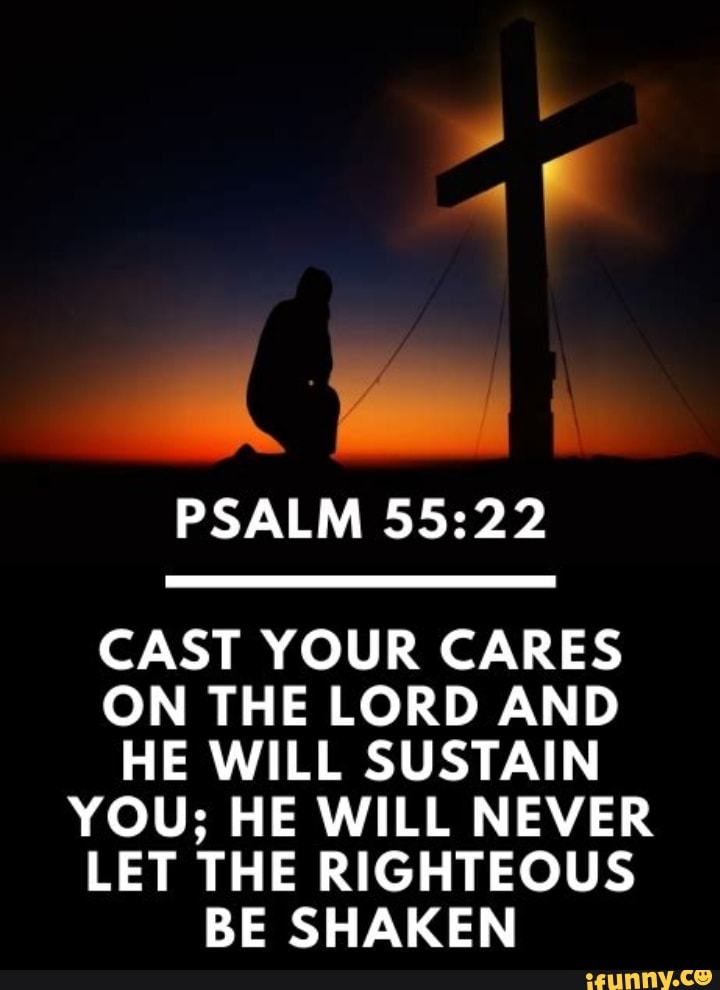 Af PSALM CAST YOUR CARES ON THE LORD AND HE WILL SUSTAIN YOU; HE WILL ...