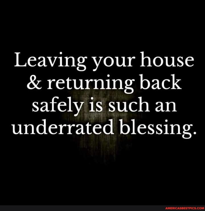 Leaving your house & returning back safely is such an underrated ...