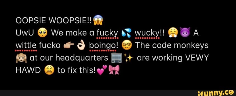 OOPSIE WOOPSIE! We make fucky wucky!! A The code monkeys at our ...